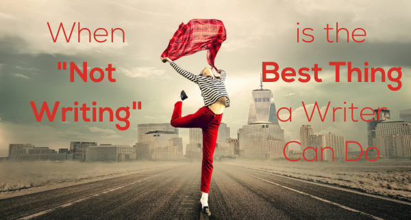 When "Not Writing" is the Best Thing a Writer Can Do - Katey Schultz